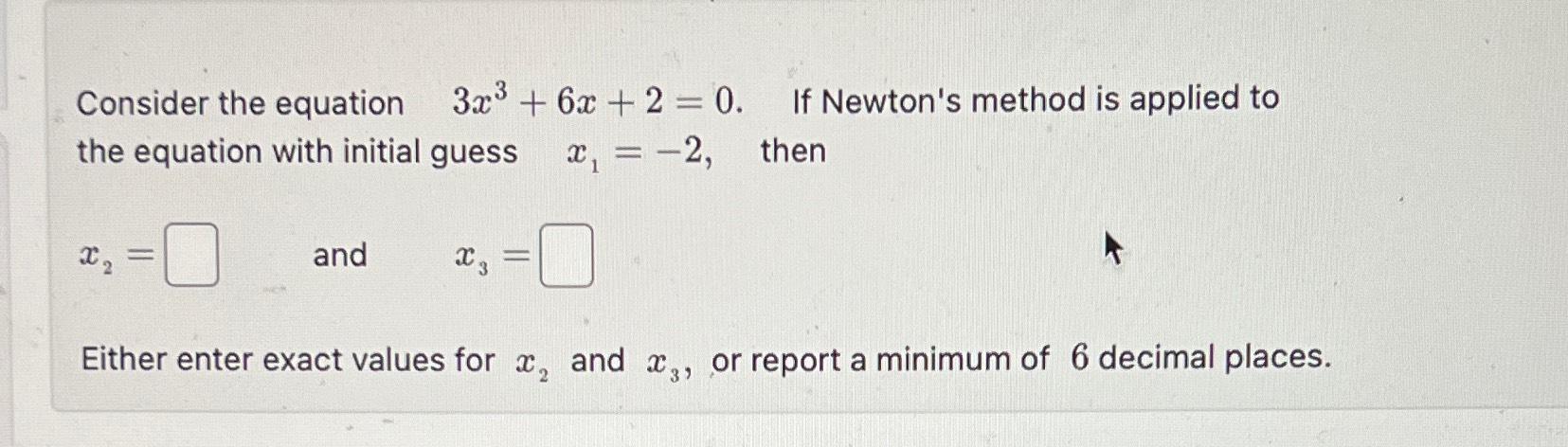 Solved Consider the equation 3x3+6x+2=0. ﻿If Newton's method | Chegg.com