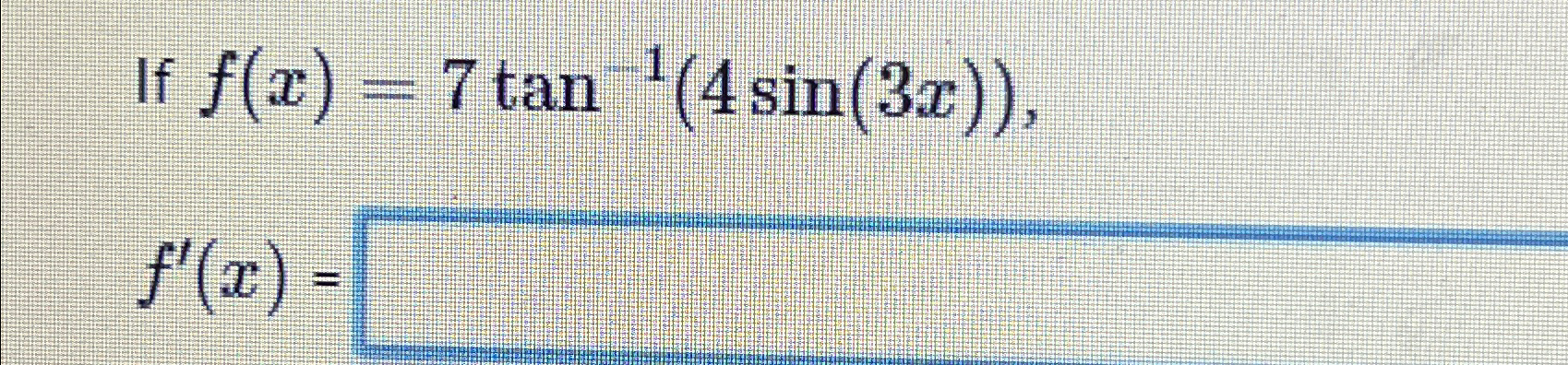 Solved If f(x)=7tan-1(4sin(3x)),f'(x)= | Chegg.com