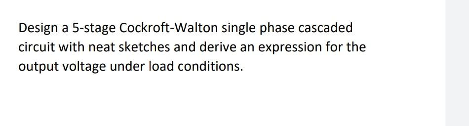 Solved Design a 5-stage Cockroft-Walton single phase | Chegg.com