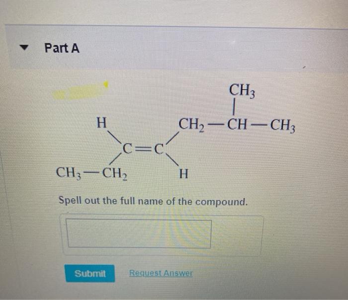 Solved Part A CH3 H CH2 – CH – CH3 C=C CH3 – CH2 H Spell out | Chegg.com