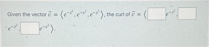 Solved Given the vector v= e−z2,e−x2,e−y2 , the curl of | Chegg.com