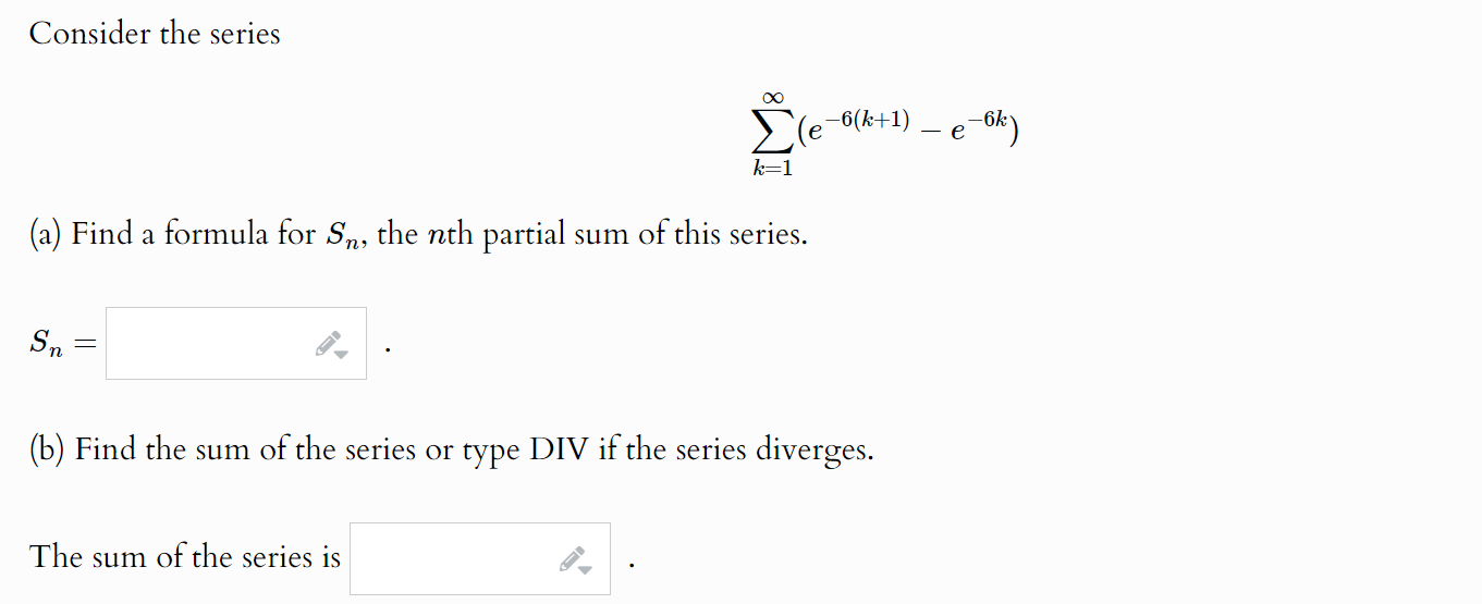 Solved Consider the series∑k=1∞(e-6(k+1)-e-6k)(a) ﻿Find a | Chegg.com