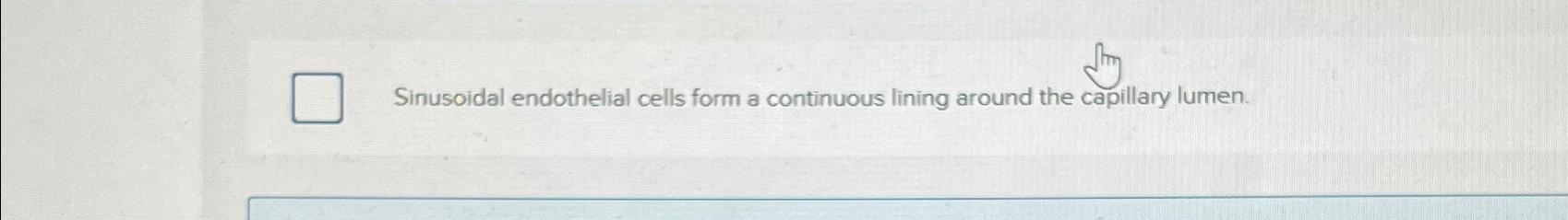 Solved Sinusoidal endothelial cells form a continuous lining | Chegg.com