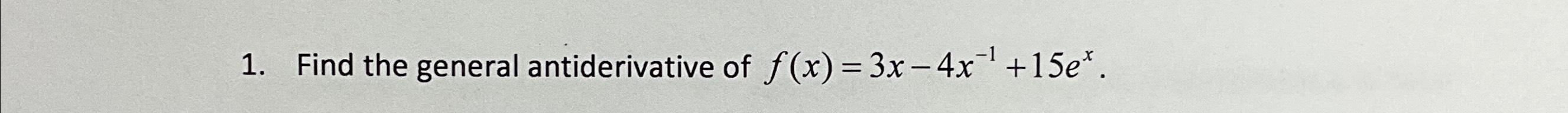 Solved Find the general antiderivative of f(x)=3x-4x-1+15ex. | Chegg.com