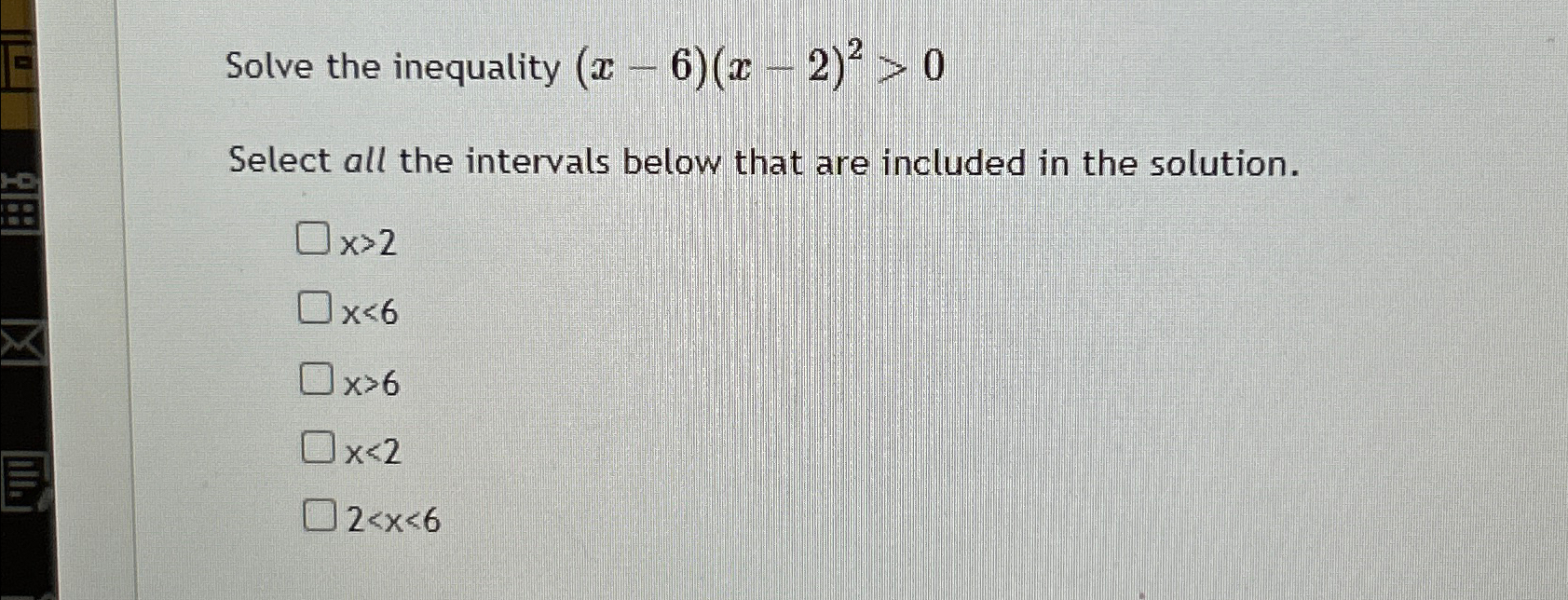 Solved Solve the inequality (x-6)(x-2)2>0Select all the | Chegg.com