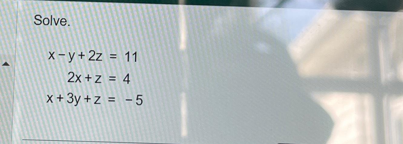 Solved Solve.x-y+2z=112x+z=4x+3y+z=-5 | Chegg.com