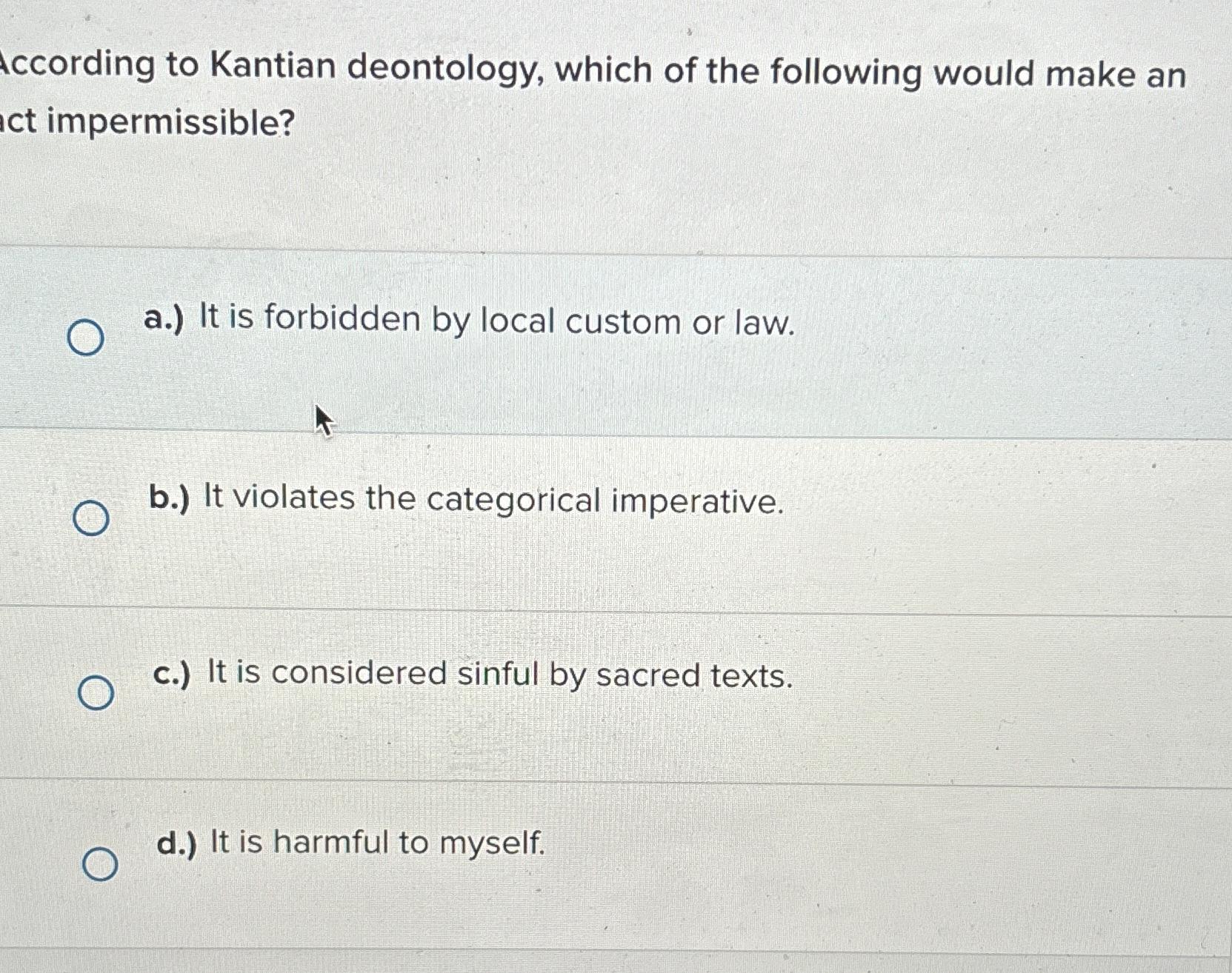 Solved According to Kantian deontology, which of the | Chegg.com