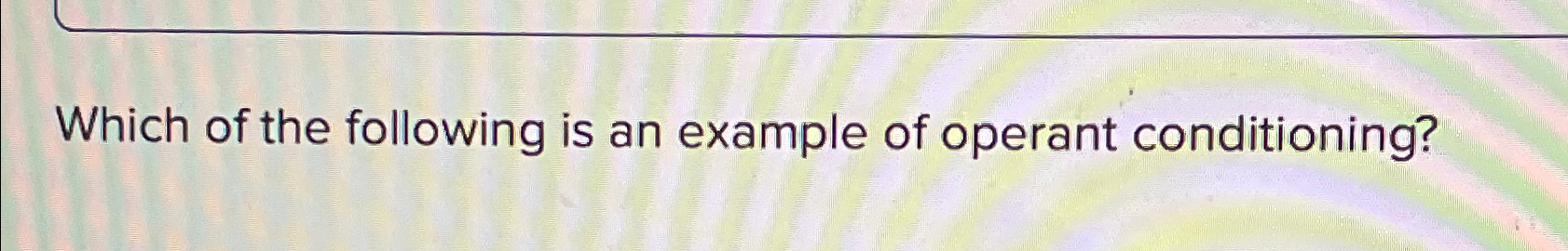 Solved Which of the following is an example of operant | Chegg.com