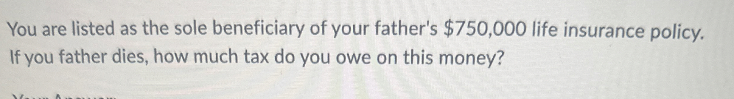 Solved You are listed as the sole beneficiary of your | Chegg.com