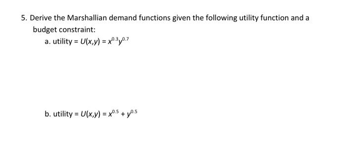 Solved 5. Derive the Marshallian demand functions given the | Chegg.com