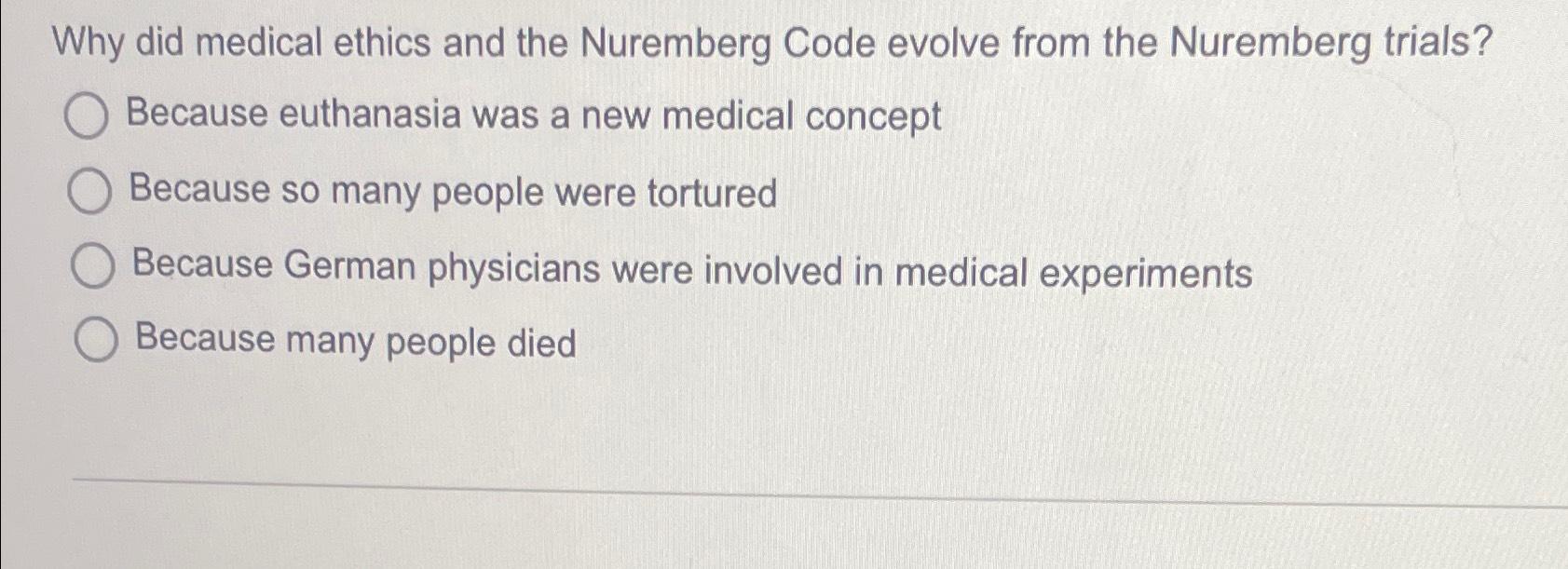 Solved Why did medical ethics and the Nuremberg Code evolve | Chegg.com