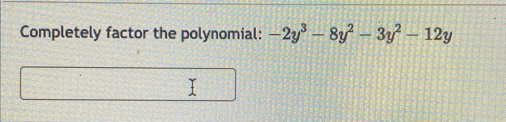 Solved Completely factor the polynomial: -2y3-8y2-3y2-12y | Chegg.com