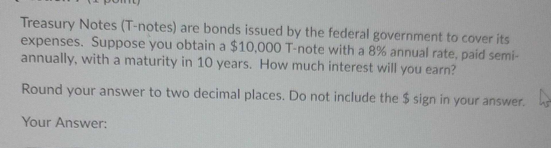 Solved Treasury Notes (T-notes) are bonds issued by the | Chegg.com