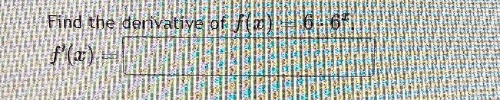 Solved Find the derivative of f(x)=6*6x.f'(x)= | Chegg.com
