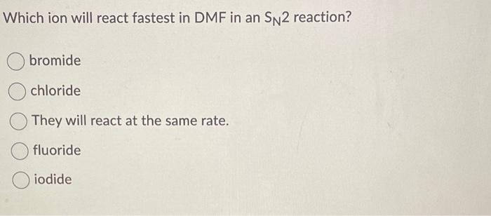 Solved Which ion will react fastest in DMF in an SN2 | Chegg.com