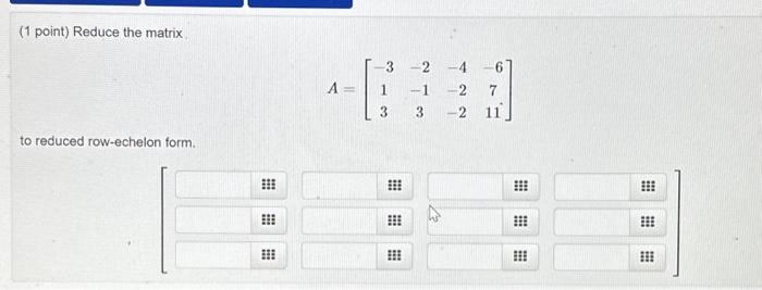 Solved (1 point) Reduce the matrix. | Chegg.com