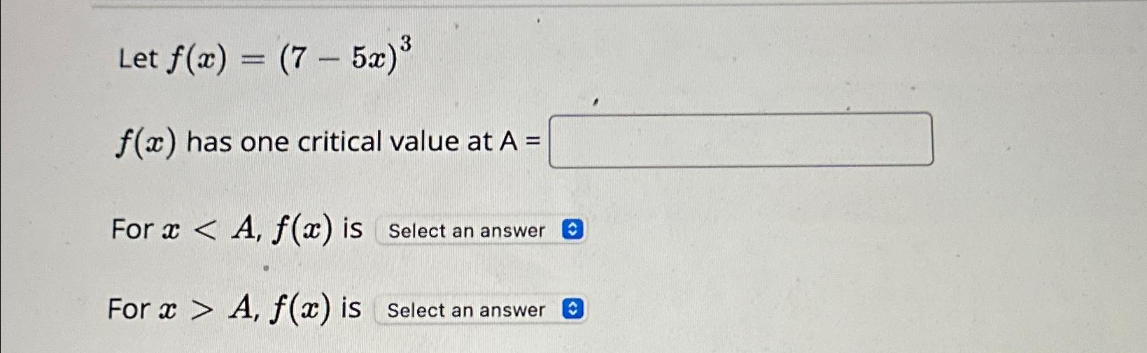 Solved Let f(x)=(7-5x)3f(x) ﻿has one critical value at A=For | Chegg.com