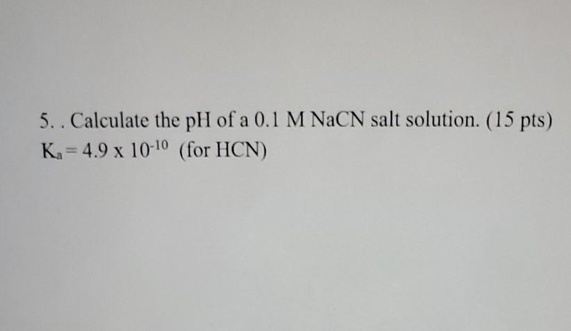 Solved 5. . Calculate the pH of a 0.1 M NaCN salt solution. | Chegg.com