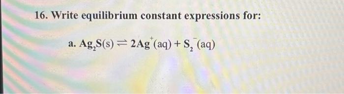 Solved 16. Write equilibrium constant expressions for: a. | Chegg.com