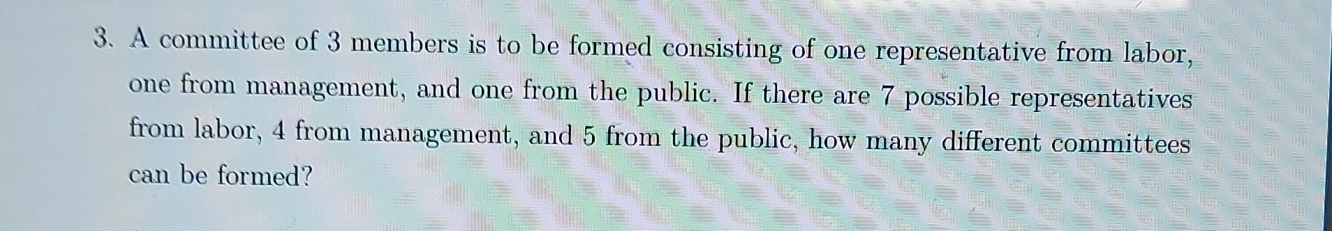 Solved 3. A committee of 3 members is to be formed | Chegg.com