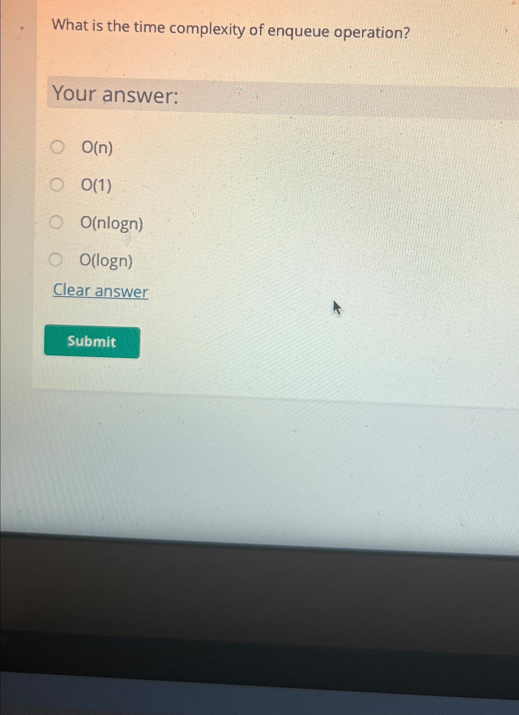 Solved What is the time complexity of enqueue operation?Your | Chegg.com
