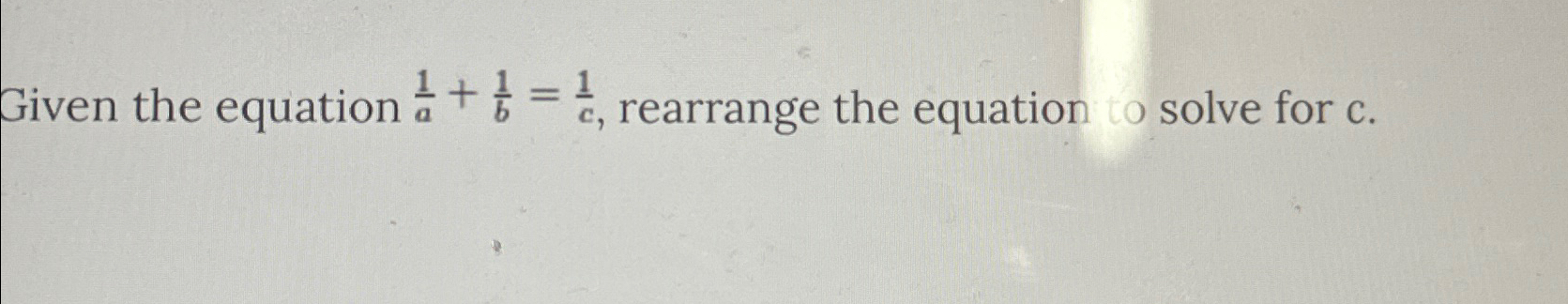 Solved Given the equation 1a+1b=1c, ﻿rearrange the equation | Chegg.com