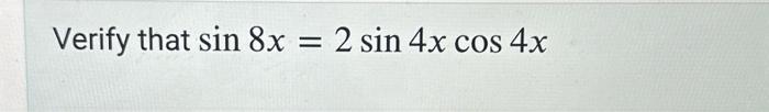 Solved Verify that sin8x=2sin4xcos4x | Chegg.com