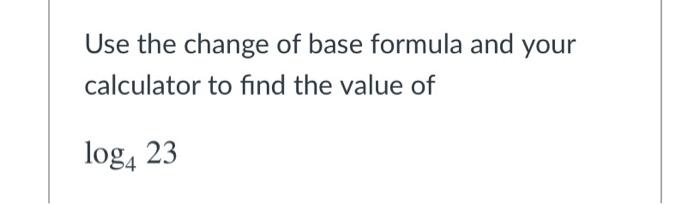 Solved Use the change of base formula and your calculator to | Chegg.com