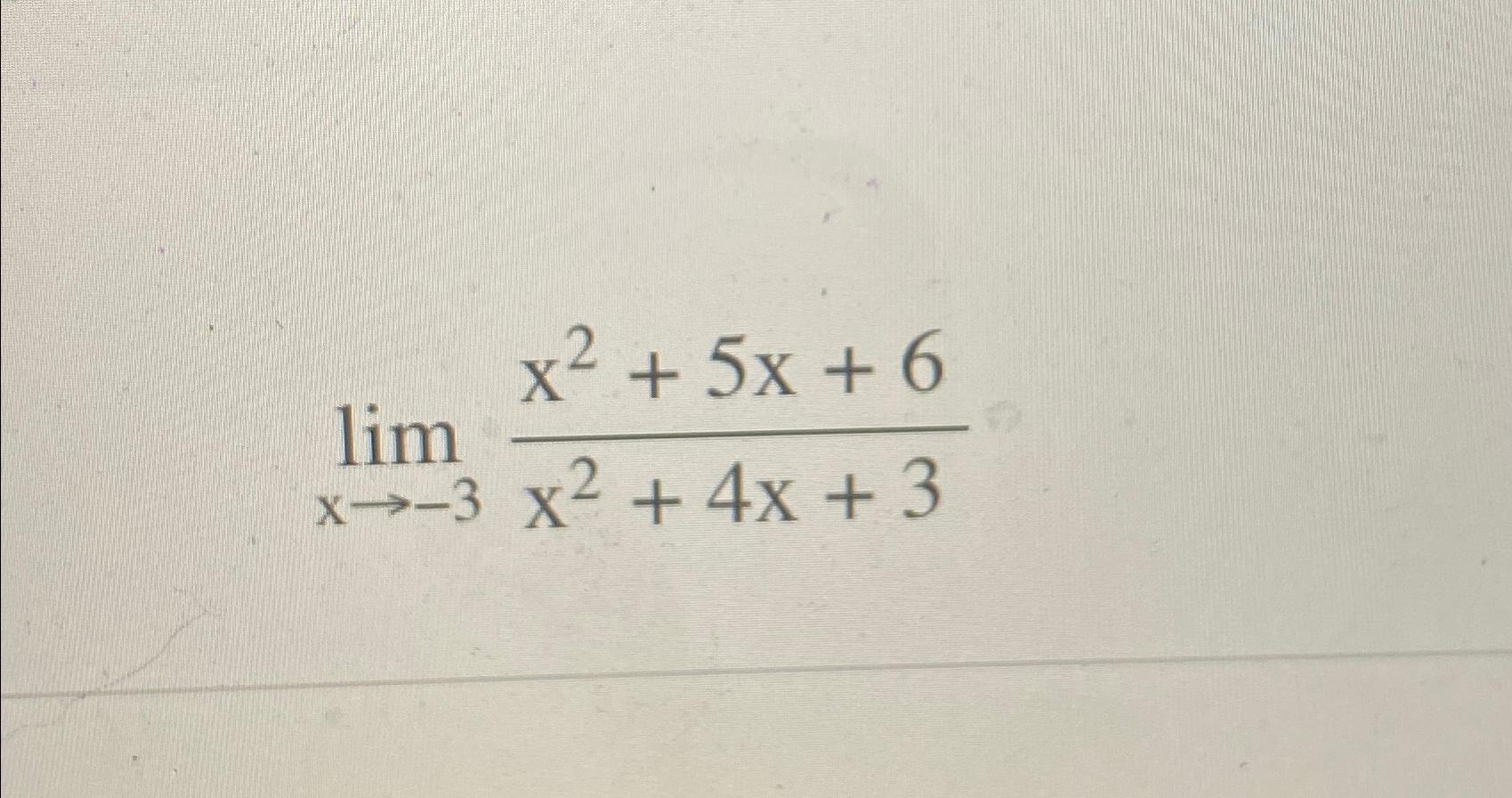 Solved limx→-3x2+5x+6x2+4x+3 | Chegg.com