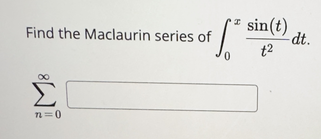 Solved Find the Maclaurin series of ∫0xsin(t)t2dt.∑n=0∞ | Chegg.com