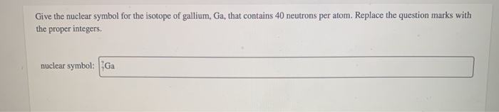 Solved Give the nuclear symbol for the isotope of gallium, | Chegg.com