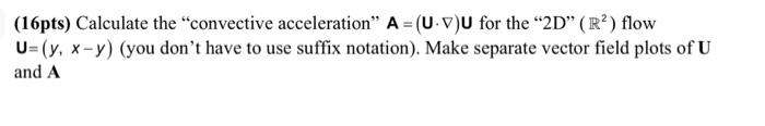 Solved (16pts) Calculate the "convective acceleration” A = | Chegg.com