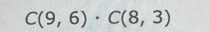 C(9,6)⋅C(8,3) | Chegg.com
