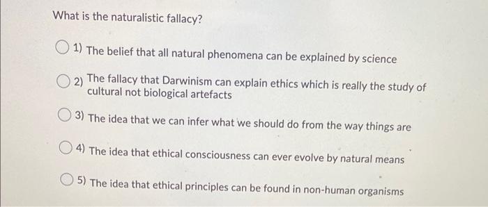 Solved What is the naturalistic fallacy? 1) The belief that | Chegg.com