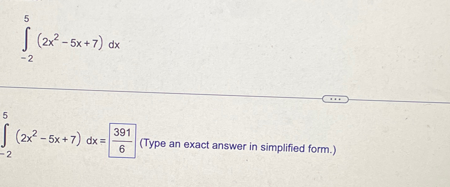 Solved ∫-25(2x2-5x+7)dx∫-25(2x2-5x+7)dx=3916 (Type an exact | Chegg.com