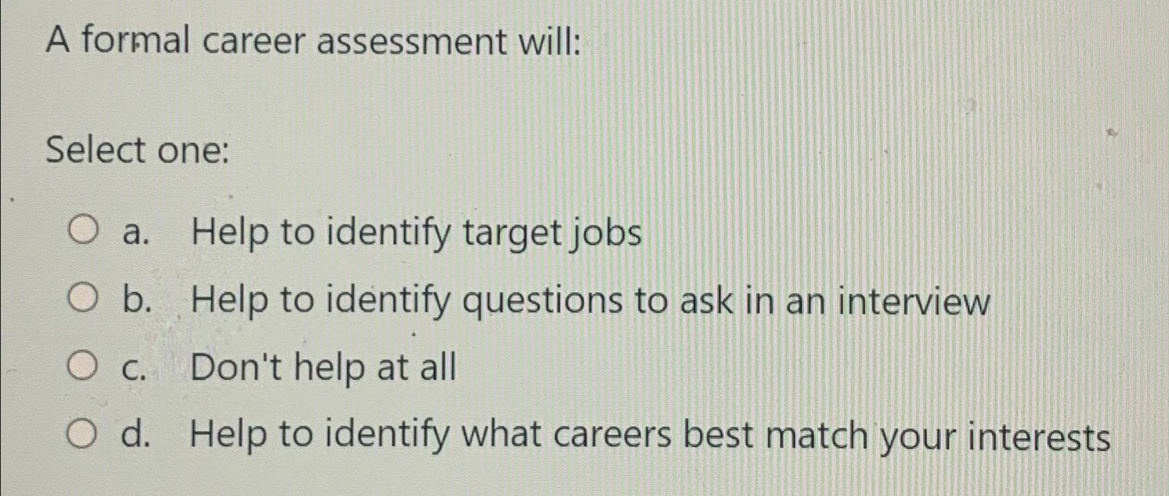 Solved A formal career assessment will:Select one:a. ﻿Help | Chegg.com