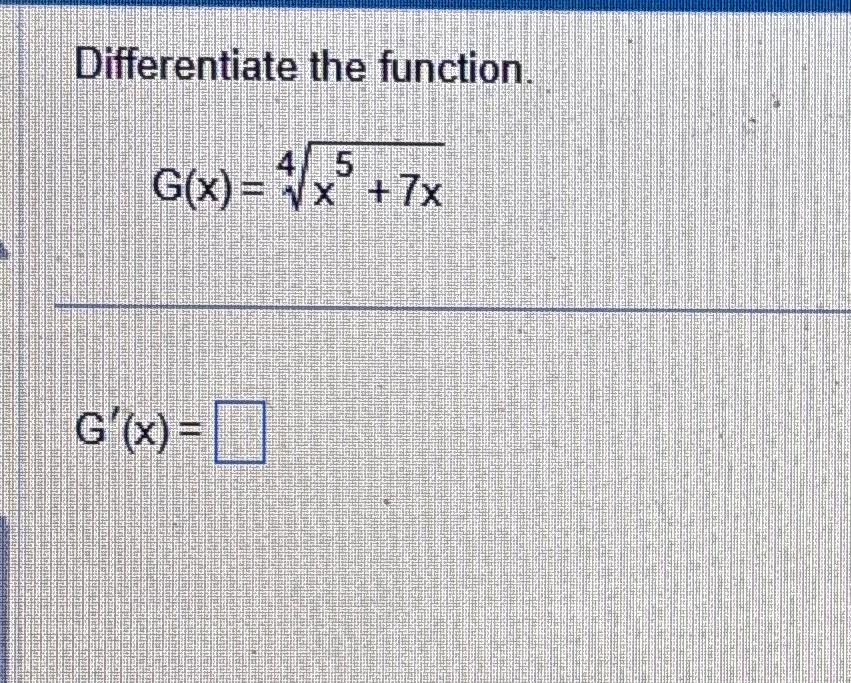 Solved Differentiate the function.G(x)=x5+7x4G'(x)= | Chegg.com