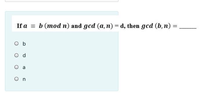 Solved If a = b (mod n) and gcd (a, n) = d, then god (b, n) | Chegg.com