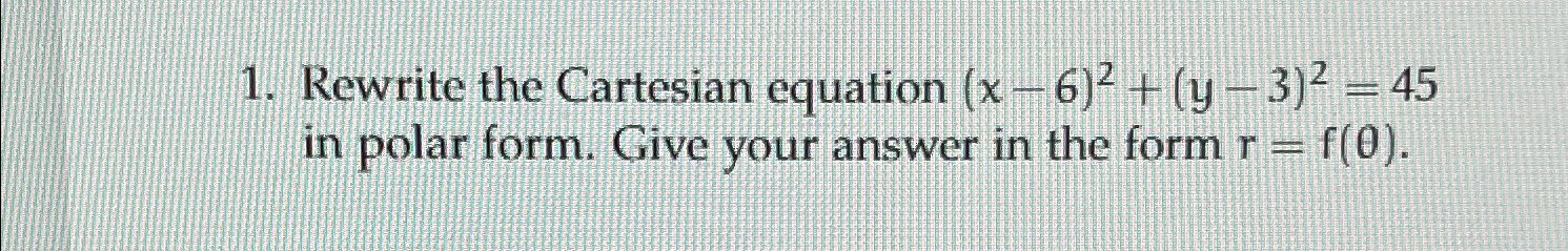 Solved Rewrite the Cartesian equation (x-6)2+(y-3)2=45 ﻿in | Chegg.com
