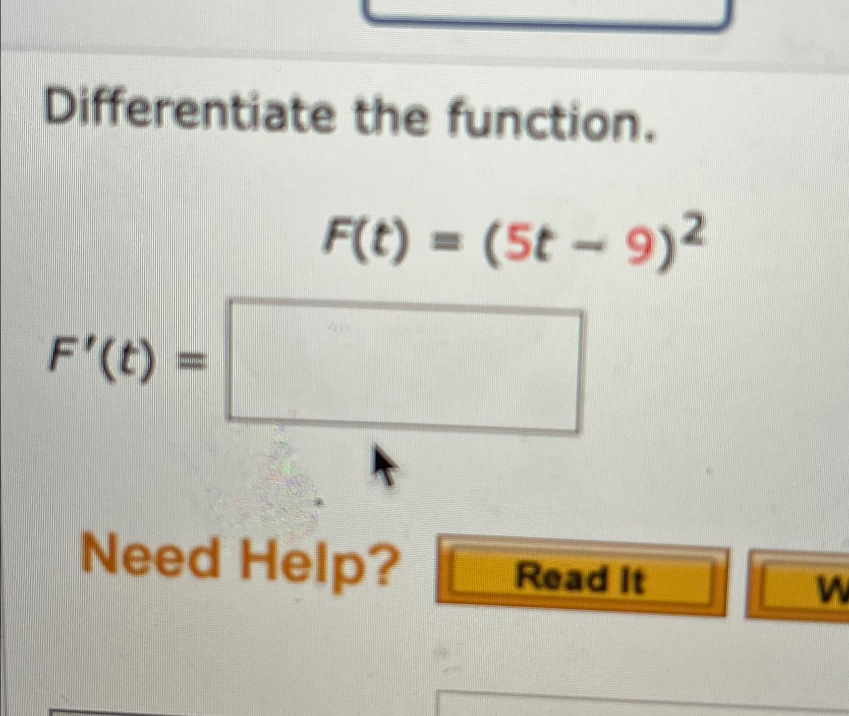 Solved Differentiate the function.F(t)=(5t-9)2F'(t)Need | Chegg.com