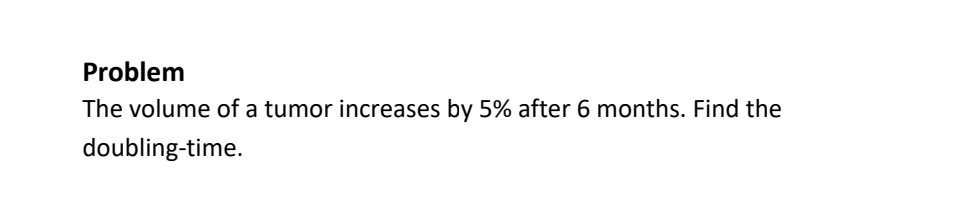 Solved ProblemThe volume of a tumor increases by 5% ﻿after 6 | Chegg.com
