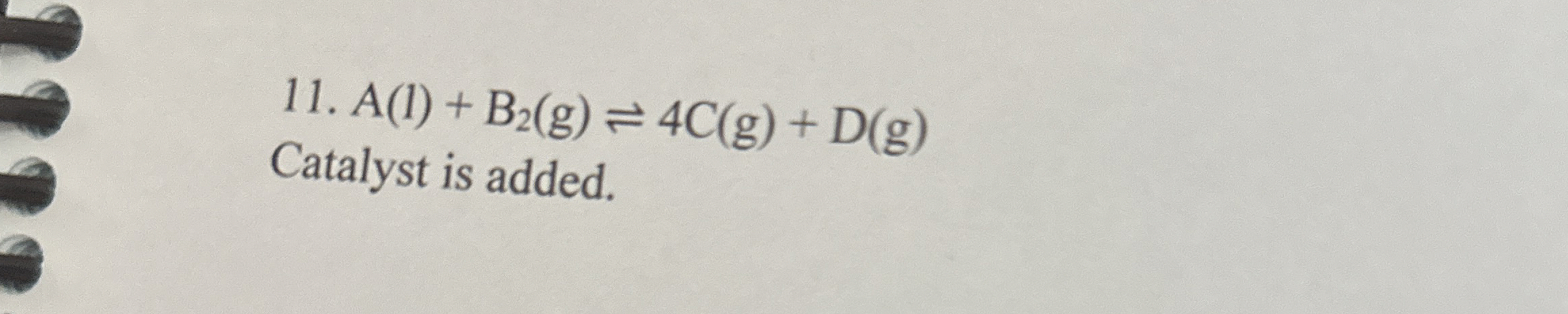 Solved A(l)+B2(g)⇌4C(g)+D(g)Catalyst is added.Determine in | Chegg.com