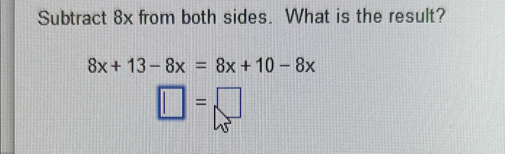 Solved Subtract 8x ﻿from both sides. What is the | Chegg.com