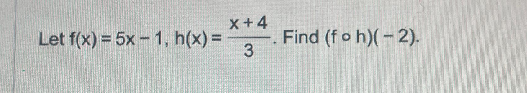 Solved Let f(x)=5x-1,h(x)=x+43. ﻿Find (f@h)(-2) | Chegg.com