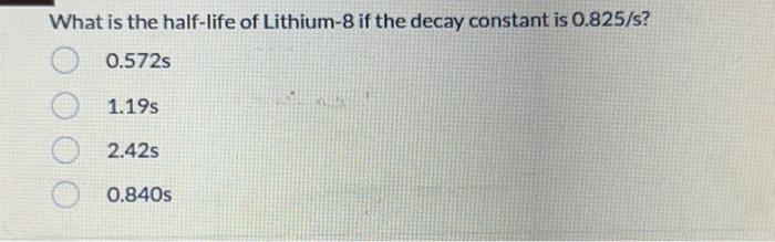 Solved What is the half-life of Lithium-8 if the decay | Chegg.com