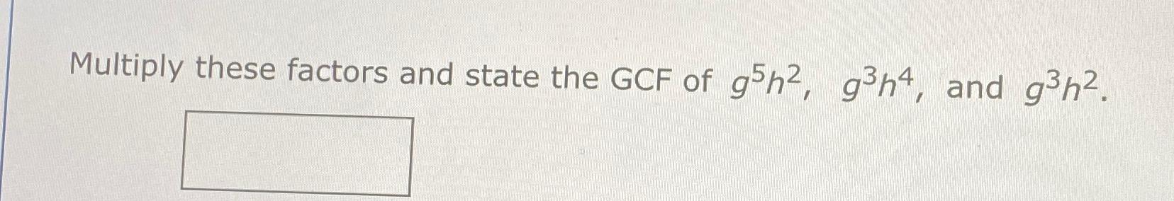 Solved Multiply these factors and state the GCF of | Chegg.com
