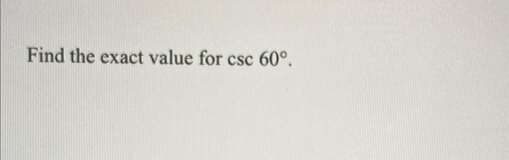Solved Find the exact value for csc60° | Chegg.com