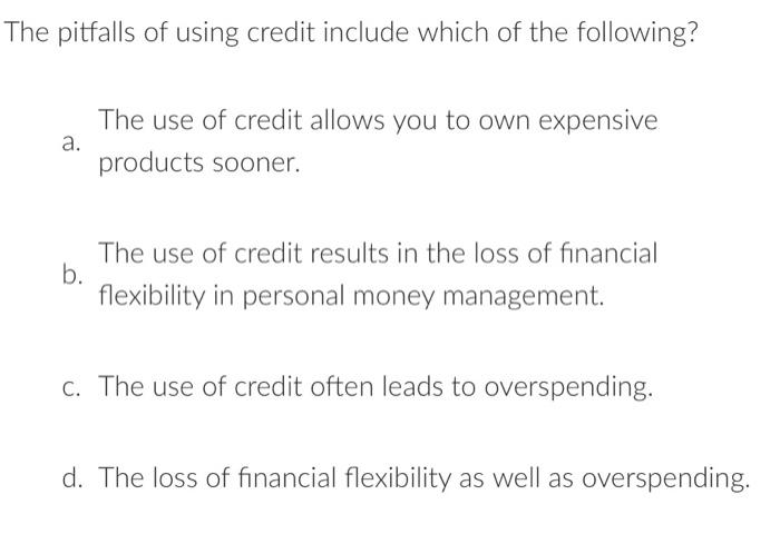 Solved he pitfalls of using credit include which of the | Chegg.com