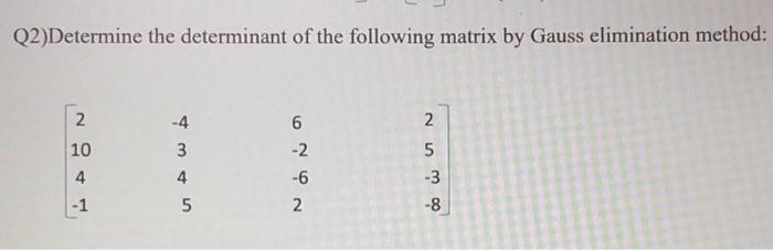 [Solved]: Q2)Determine the determinant of the following mat