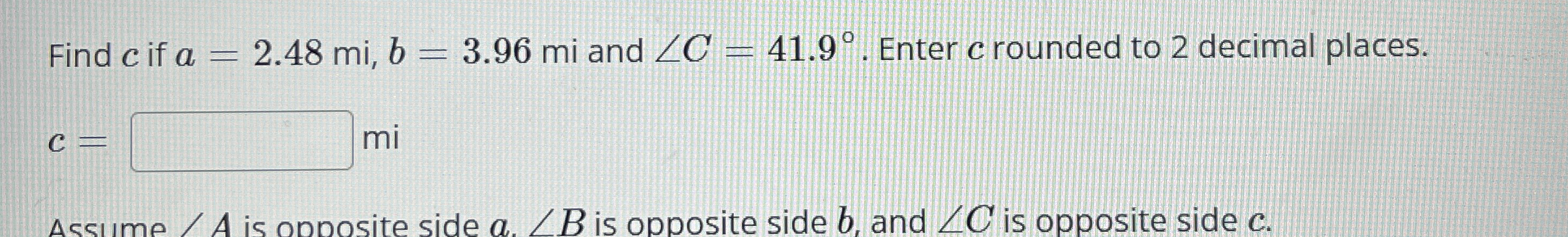 Solved Find c ﻿if a=2.48mi,b=3.96mi ﻿and ??C=41.9°. ﻿Enter c | Chegg.com